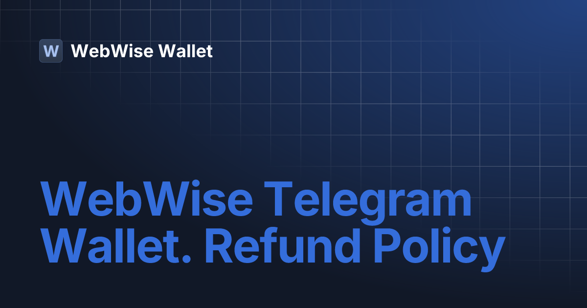 WebWise Telegram Wallet. Refund Policy | WebWise Wallet