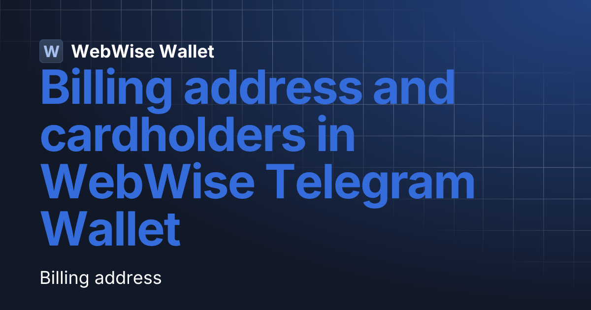 Billing address and cardholders in WebWise Telegram Wallet | WebWise Wallet